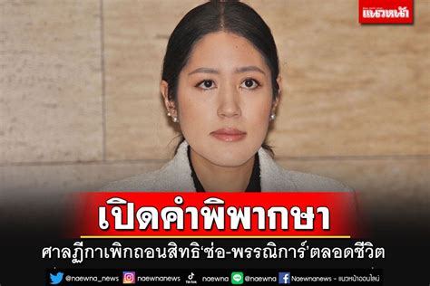 การเมือง มาแล้ว เปิดคำพิพากษาศาลฎีกาเพิกถอนสิทธิการเมืองช่อ พรรณิ