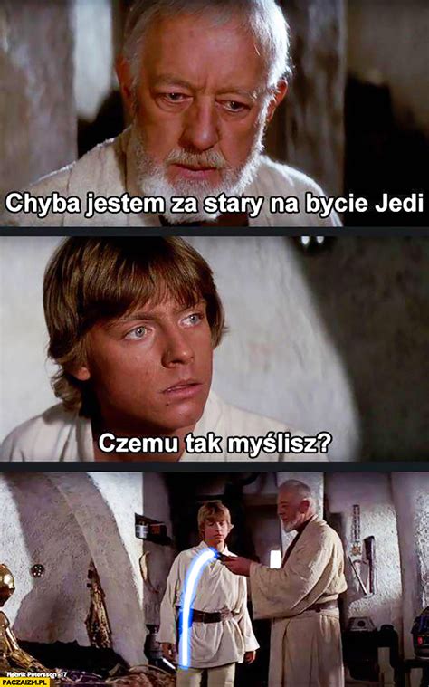 Chyba Jestem Za Stary Na Bycie Jedi Czemu Tak Myślisz Sflaczały Miecz