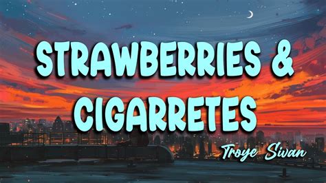 Troye Sivan Strawberries And Cigarettes Lyrics Youtube