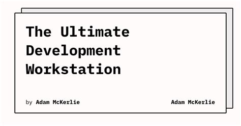 The Ultimate Development Workstation