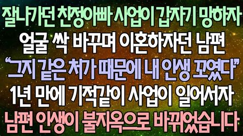 반전 사연 잘나가던 친정아빠 사업이 갑자기 망하자 얼굴 싹 바꾸며 이혼하자던 남편 1년 만에 기적같이 사업이 일어서자 남편