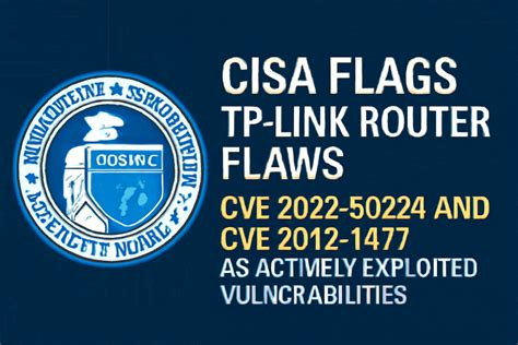 Cisa Flags Tp Link Router Flaws Cve 2023 50224 And Cve 2025 9377 As