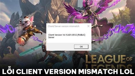 Lỗi Client Version Mismatch Lol Sửa Cực Nhanh