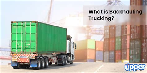 Backhauling Trucking Types Benefits Ultimate Guide 2024