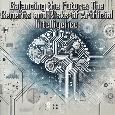 Balancing The Future The Benefits And Risks Of Artificial Intelligence