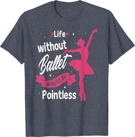 Life Without Ballet Would Be Pointless For A Ballet Dancer T Shirt