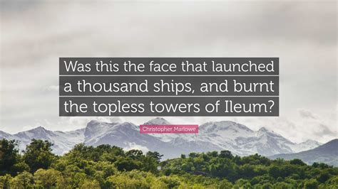 Christopher Marlowe Quote Was This The Face That Launched A Thousand