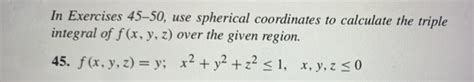 solved in exercises 45 50 use spherical coordinates to