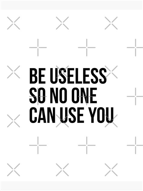 Be Useless So No One Can Use You Funny Motivational Quote Poster