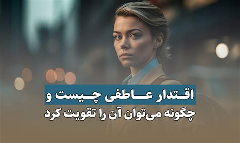 اقتدار عاطفی چیست و نقطه مقابل آن وابستگی عاطفی تقویت آن