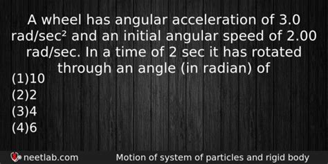 A wheel has angular acceleration of rad sec² and an initial angular speed NEETLab
