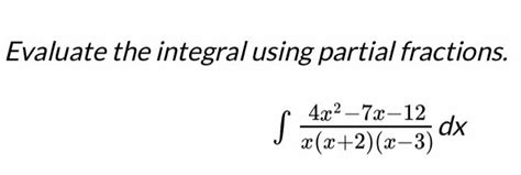 solved evaluate the integral using partial fractions