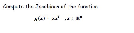 Solved Compute The Jacobians Of The Function G X XxT XRn Chegg