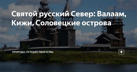 Святой русский Север Валаам Кижи Соловецкие острова Природа путешествия и мы Дзен