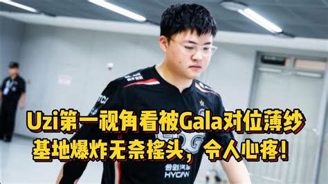 Uzi第一视角看被gala对位薄纱，基地爆炸无奈摇头，令人心疼！高清1080p在线观看平台腾讯视频