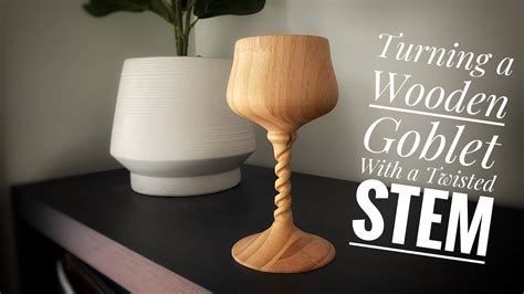 Wood Turning A Goblet With A Twisted Stem Youtube