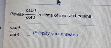Solved Rewrite csc θ cot θ in terms of sine and cosine csc θ cot θ Simplify your answ