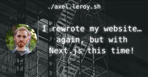 I Rewrote My Website Again But With Nextjs This Time Axelleroysh