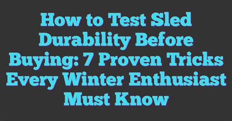 How To Test Sled Durability Before Buying 7 Proven Tricks Every Winter Enthusiast Must Know