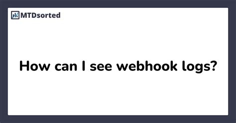 How Can I See Webhook Logs MTDsorted