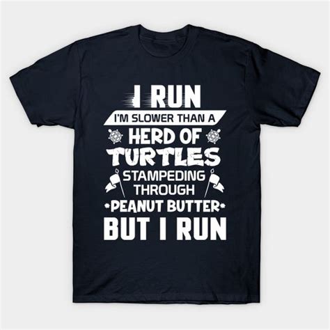 I Run I M Slower Than A Herd Of Turtles Stampeding Through Peanut Better But I Runing Men