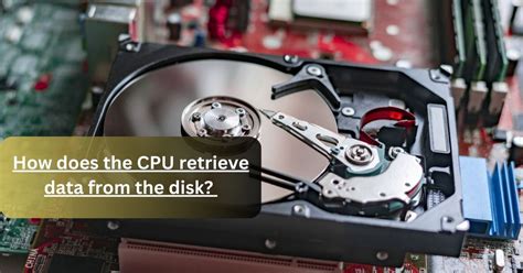 How Does The CPU Retrieve Data From The Disk Technofyy