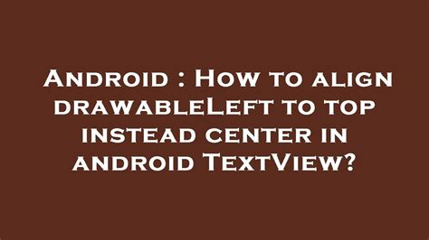 Android How To Align DrawableLeft To Top Instead Center In Android