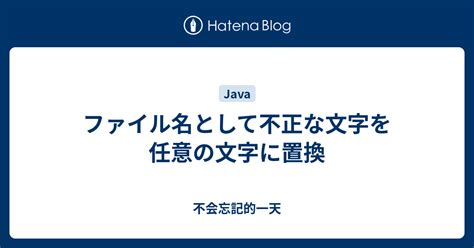 ファイル名として不正な文字を任意の文字に置換 不会忘記的一天