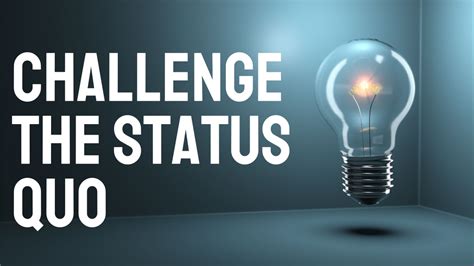Challenge The Status Quo
