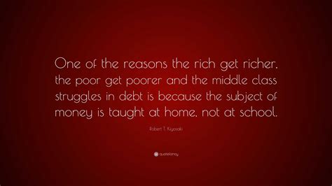Robert T Kiyosaki Quote “one Of The Reasons The Rich Get Richer The