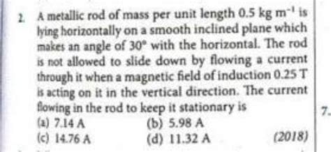 A Metallic Rod Of Mass Per Unit Length 0 5 Kg M1 Is Lying Horizontally O