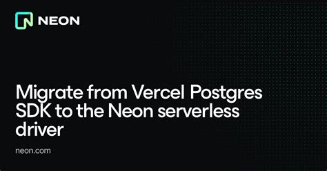 Migrate From Vercel Postgres Sdk To The Neon Serverless Driver Neon Guides