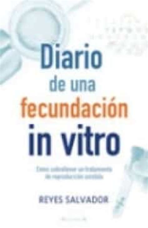 DIARIO DE UNA FECUNDACION IN VITRO COMO SOBRELLEVAR UN TRATAMIEN TO DE