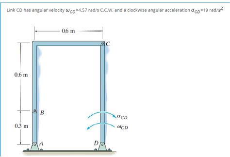 solved link cd has angular velocity 4 57 rad s c c w and
