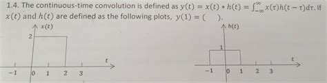 Solved X H T T D I The Continuous Time Convolution Chegg