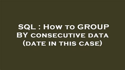 Sql How To Group By Consecutive Data Date In This Case Youtube