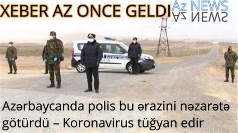 Azərbaycanda polis bu ərazini nəzarətə götürdü Koronavirus tüğyan