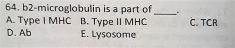 Solved 64 B2 Microglobulin Is A Part Of A Type I Mhc B