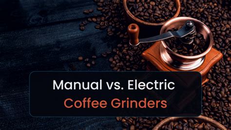 Manual Vs Electric Coffee Grinders Which One To Choose