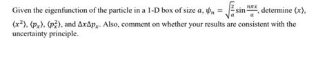 Solved Given The Eigenfunction Of The Particle In A 1 D Box