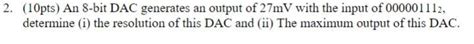 Solved 10pts An 8 Bit Dac Generates An Output Of 27mv With