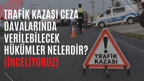 TRAFİK KAZASI SONUCU CEZA DAVASI SONUCU VERİLEBİLECEK HÜKÜMLER NELERDİR YouTube