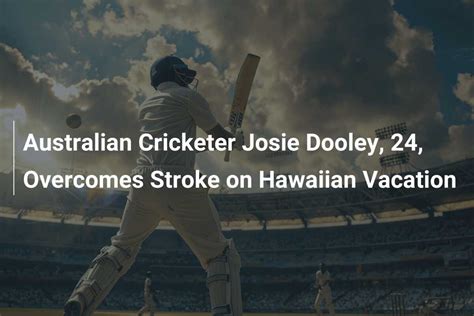 Australian Cricketer Josie Dooley 24 Overcomes Stroke On Hawaiian