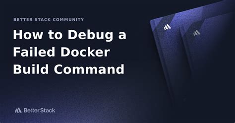 How To Debug A Failed Docker Build Command Better Stack Community