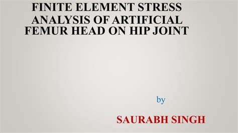 Finite Element Stress Analysis Of Artificial Femur Head On Hip Joint Ppt