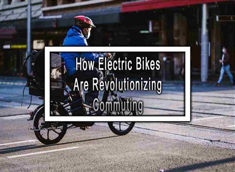 How Electric Bikes Are Revolutionizing Commuting