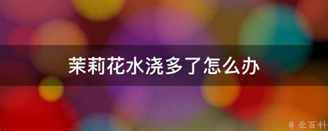 茉莉花水浇多了怎么办 业百科
