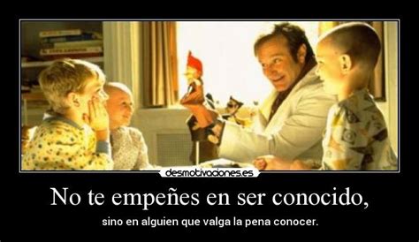 No Te Empeñes En Ser Conocido Desmotivaciones