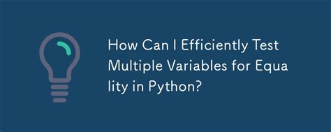 如何在 Python 中有效測試多個變數的相等性？ Python教學 Php中文網