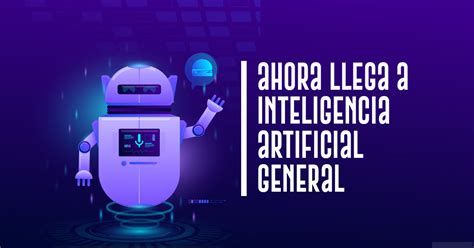 Ahora Llega La Inteligencia Artificial General Marco Paz Pellat